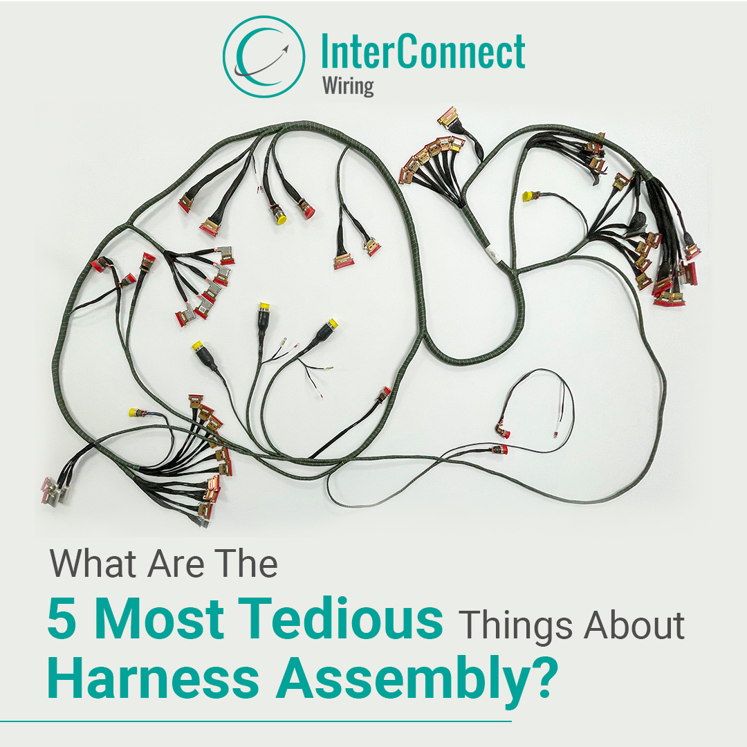 The 5 Most Tedious Parts Of Harness Assembly InterConnect Wiring
